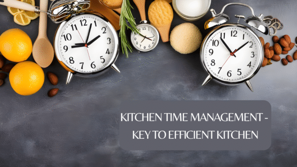 Kitchen Time Management - Key To Efficient Kitchen - Pantry Raider